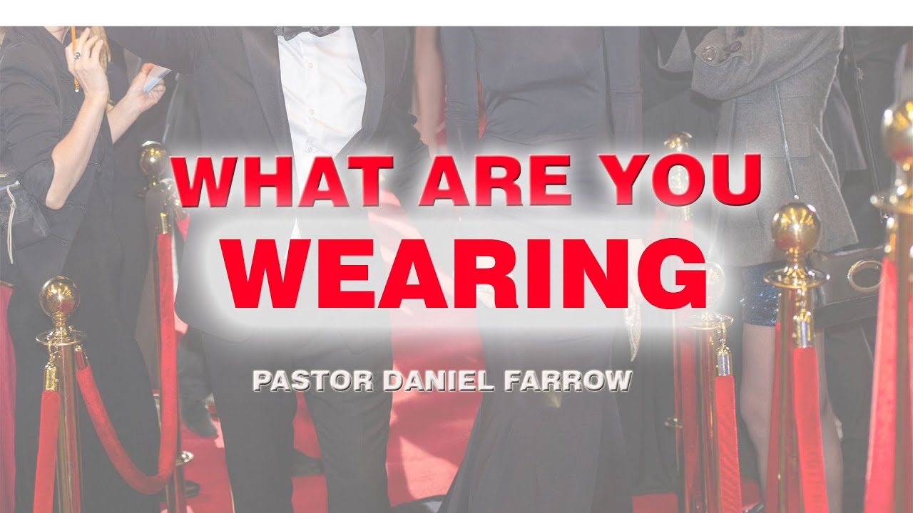 March 30, 2025 - Subject: What Are You Wearing; Pastor Daniel Farrow ...
