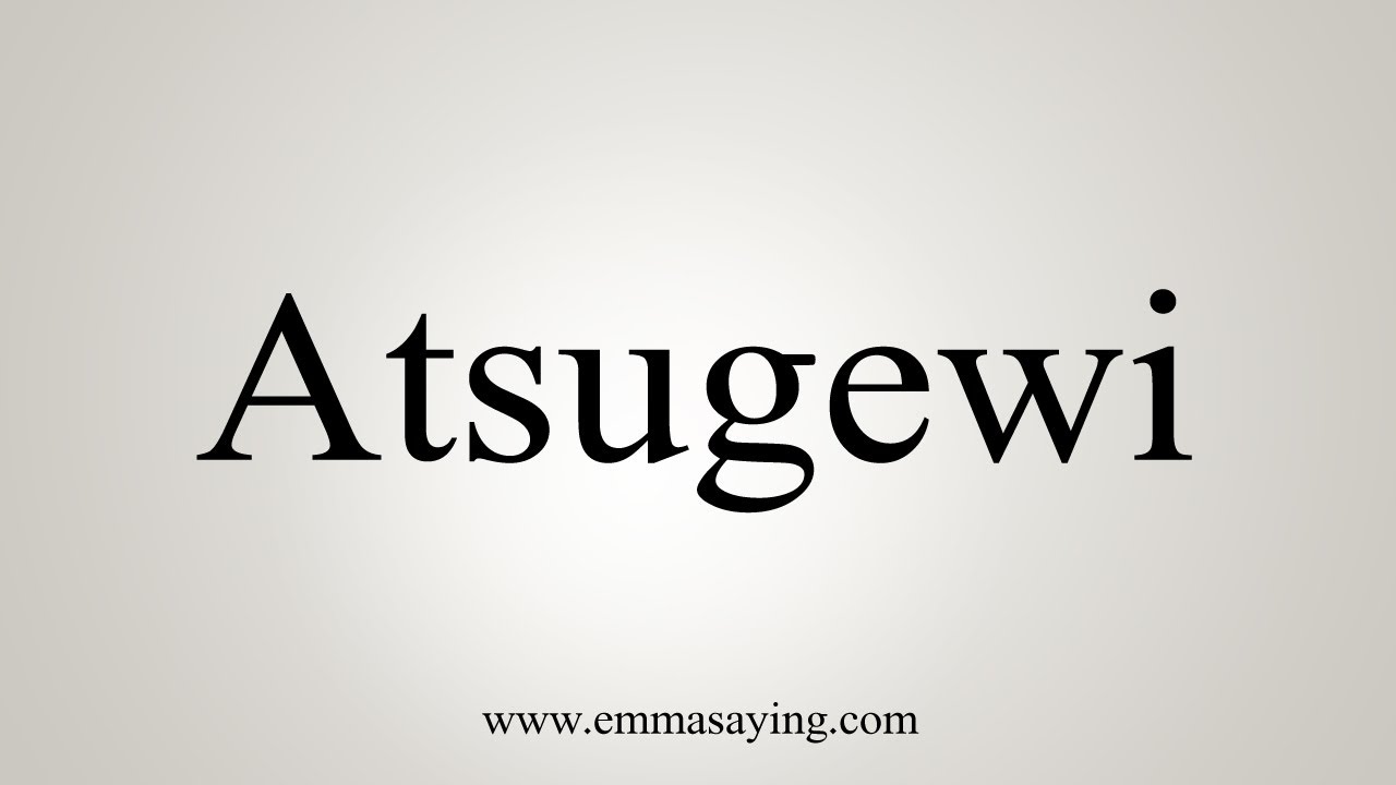 How To Say Atsugewi - YouTube