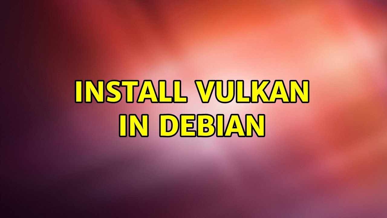 Install Vulkan in Debian - YouTube