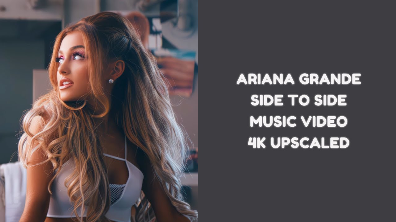 Ariana Grande - Side to Side Music Video (4K Upscaled) - YouTube