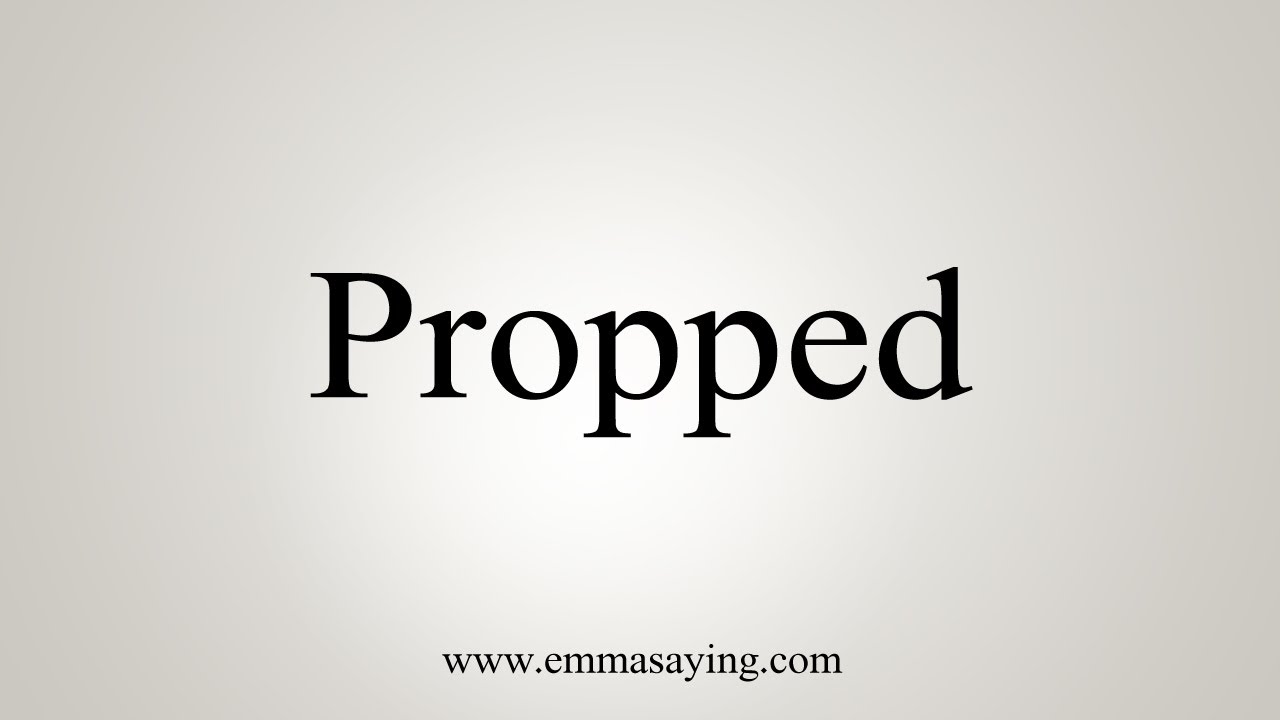 How To Say Propped YouTube how-to-say-propped-youtube
