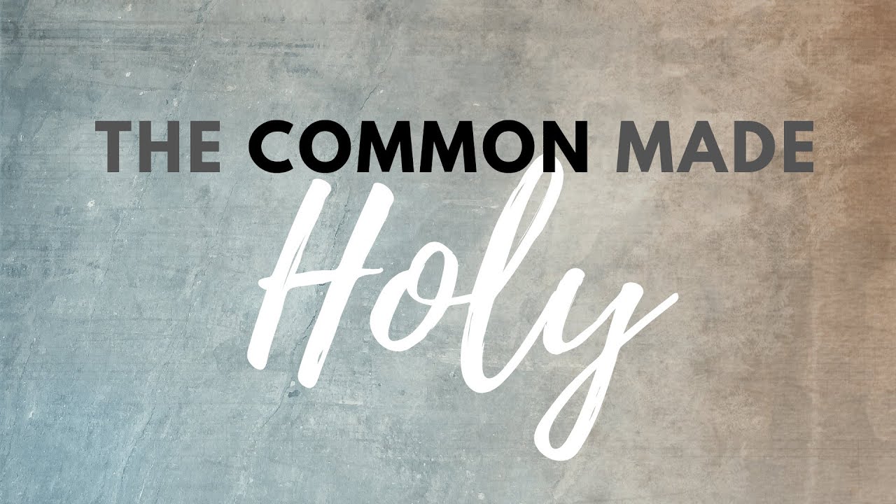 The Common Made Holy - YouTube