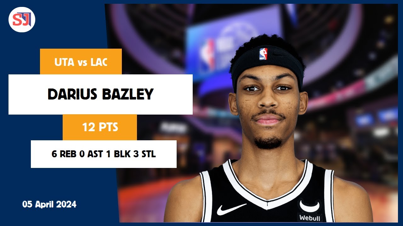 DARIUS BAZLEY 12 PTS 6 REB 0 AST 1 BLK 3 STL | vs LAC 05 Apr 23-24 UTA ...