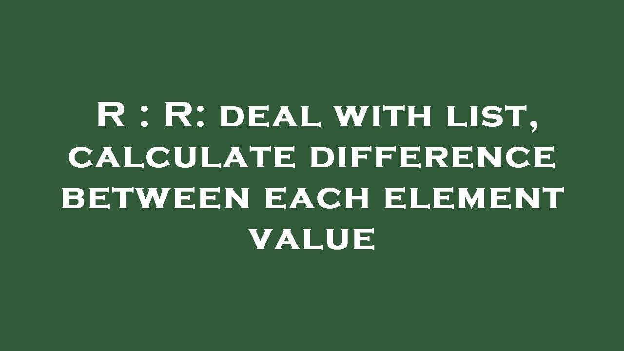 R R Deal With List Calculate Difference Between Each Element Value Youtube 7665