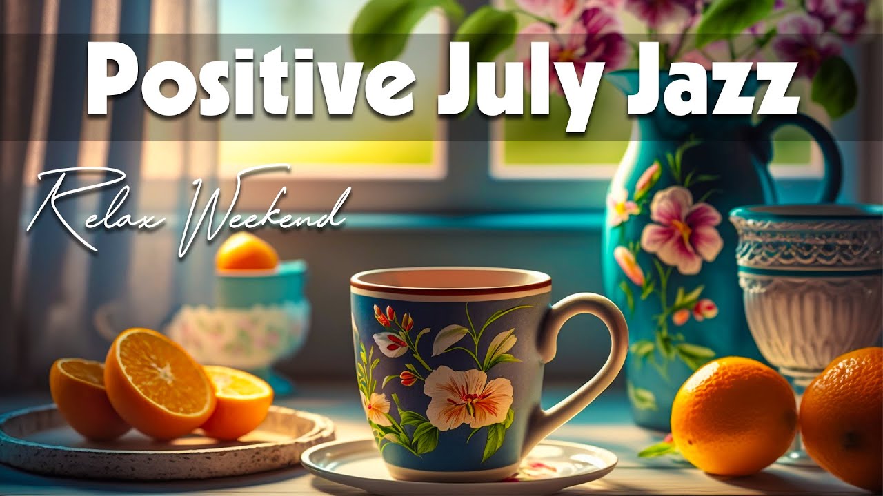 Positive July Jazz ☕ Sweet July Jazz and Ethereal Summer Bossa Nova ...