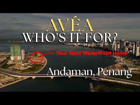 【Avea by E&O】Latest New Penang Waterfront Living @ Andaman Island - Comprehensive Buyer's Guide