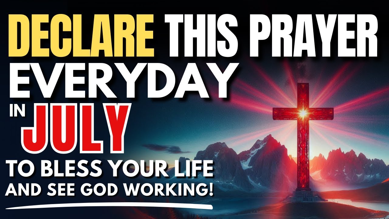 Declare These Blessings Over July – Heaven Will Respond Instantly ...