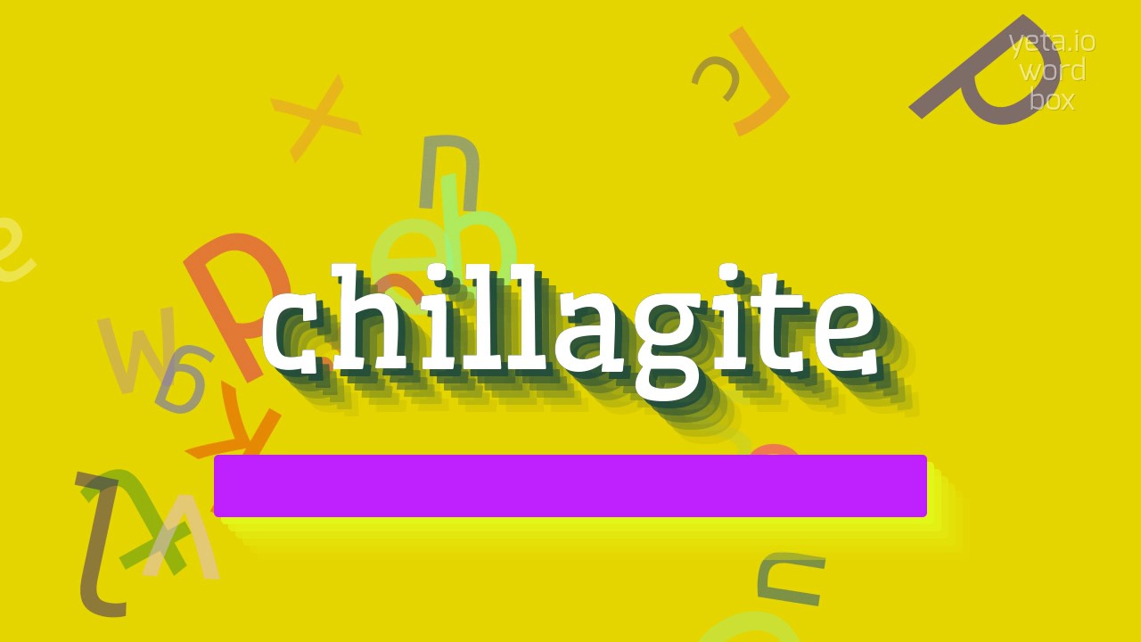CHILLAGITE - How to say Chillagite? - YouTube