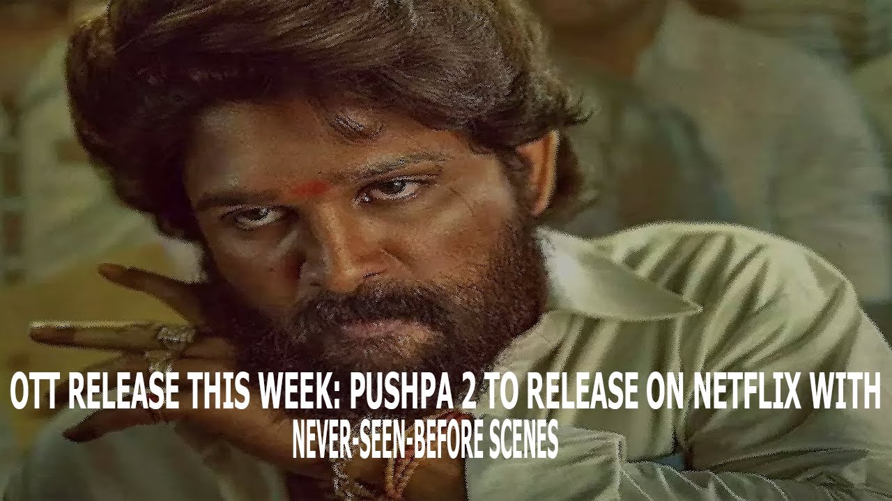 OTT release this week: Pushpa 2 to release on Netflix with never-seen ...
