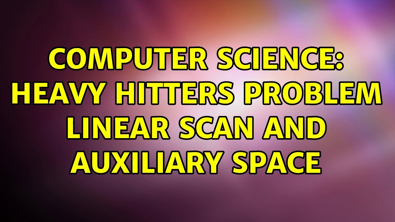 Computer Science: Heavy hitters problem linear scan and auxiliary space ...