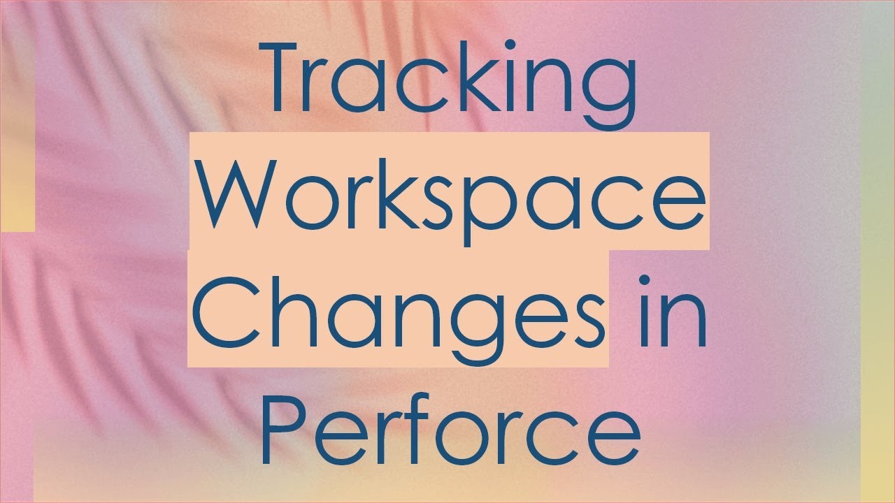 Tracking Workspace Changes in Perforce - YouTube