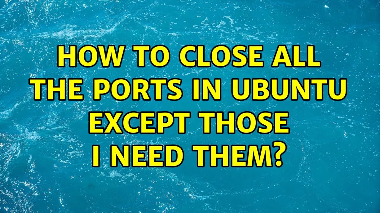 Ubuntu How To Close All The Ports In Ubuntu Except Those I Need Them ubuntu-how-to-close-all-the-ports-in-ubuntu-except-those-i-need-them