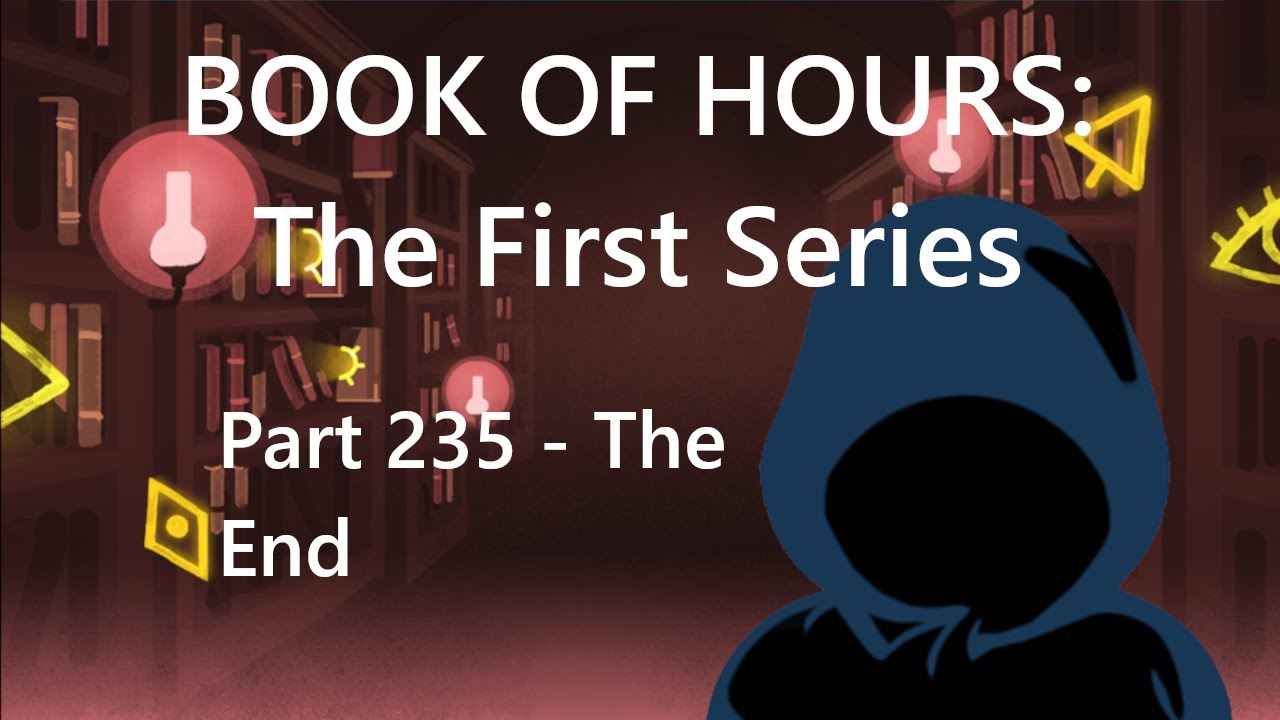 BOOK OF HOURS: The First Series - Part 235: The End - YouTube