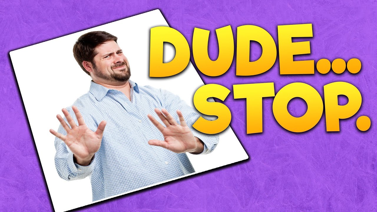 Dude... Stop. (Dude, Stop) - YouTube