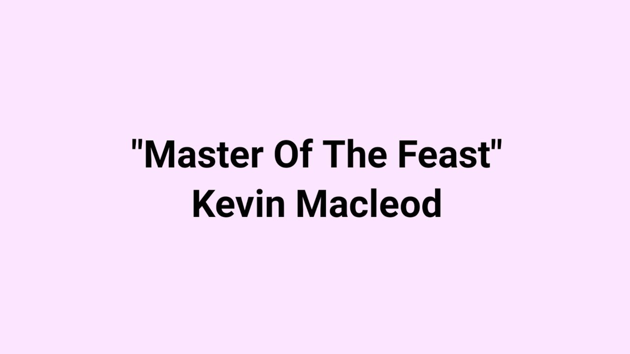 Master Of The Feast~ Kevin Macleod (REUPLOAD) - YouTube