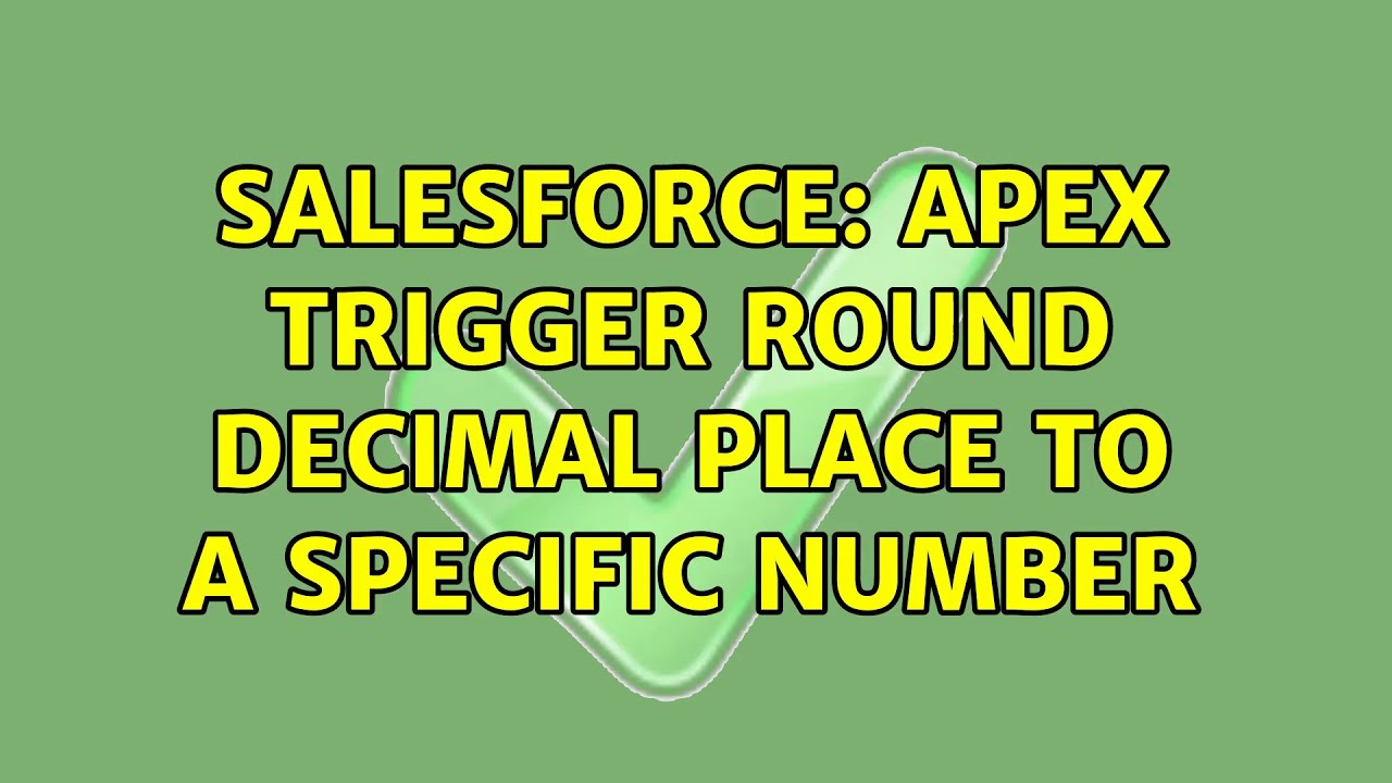 Salesforce Apex Trigger Round Decimal Place To A Specific Number 4 Solutions Youtube
