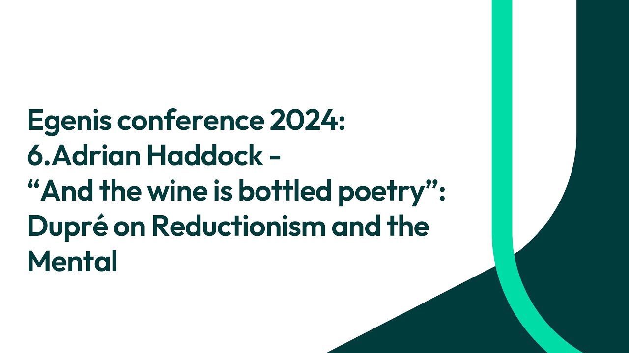 Egenis conference 2024: 6.Adrian Haddock - Dupré on Reductionism and ...