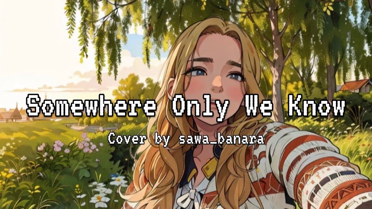 Somewhere Only We Know Cover By Sawa_Banara - YouTube
