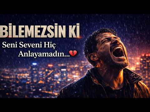 BİLEMEZSİN Kİ – Seni Seveni Hiç Anlayamadın… 💔