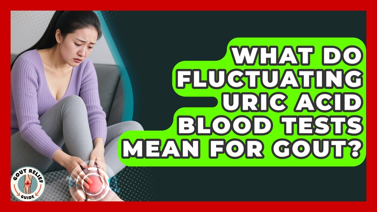 What Do Fluctuating Uric Acid Blood Tests Mean For Gout? - Gout Relief ...