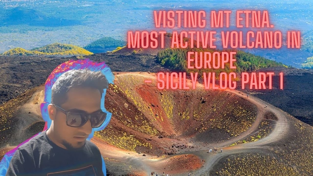 Visiting Mount Etna|Most active Volcano in Europe|UNESCO World Heritage ...