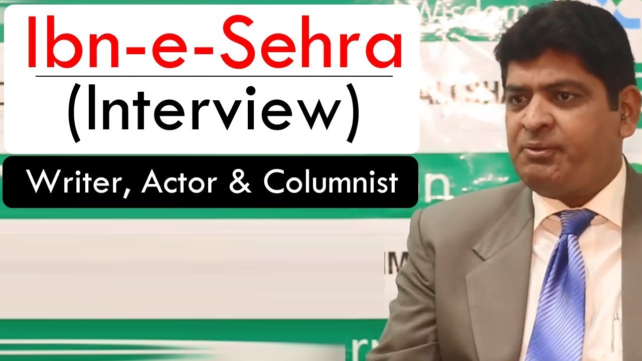 Ibn-e-Sehra (Interview) | Drama Writer, Actor & Columnist - YouTube