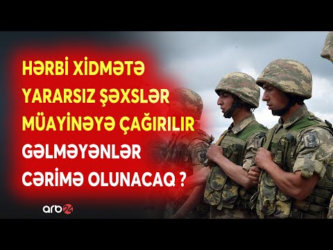Hərbi xidmətə yararsız şəxslər MÜAYİNƏYƏ CƏLB OLUNUR - Çağırılan şəxslər gəlmədikdə CƏRİMƏ EDİLƏCƏK?