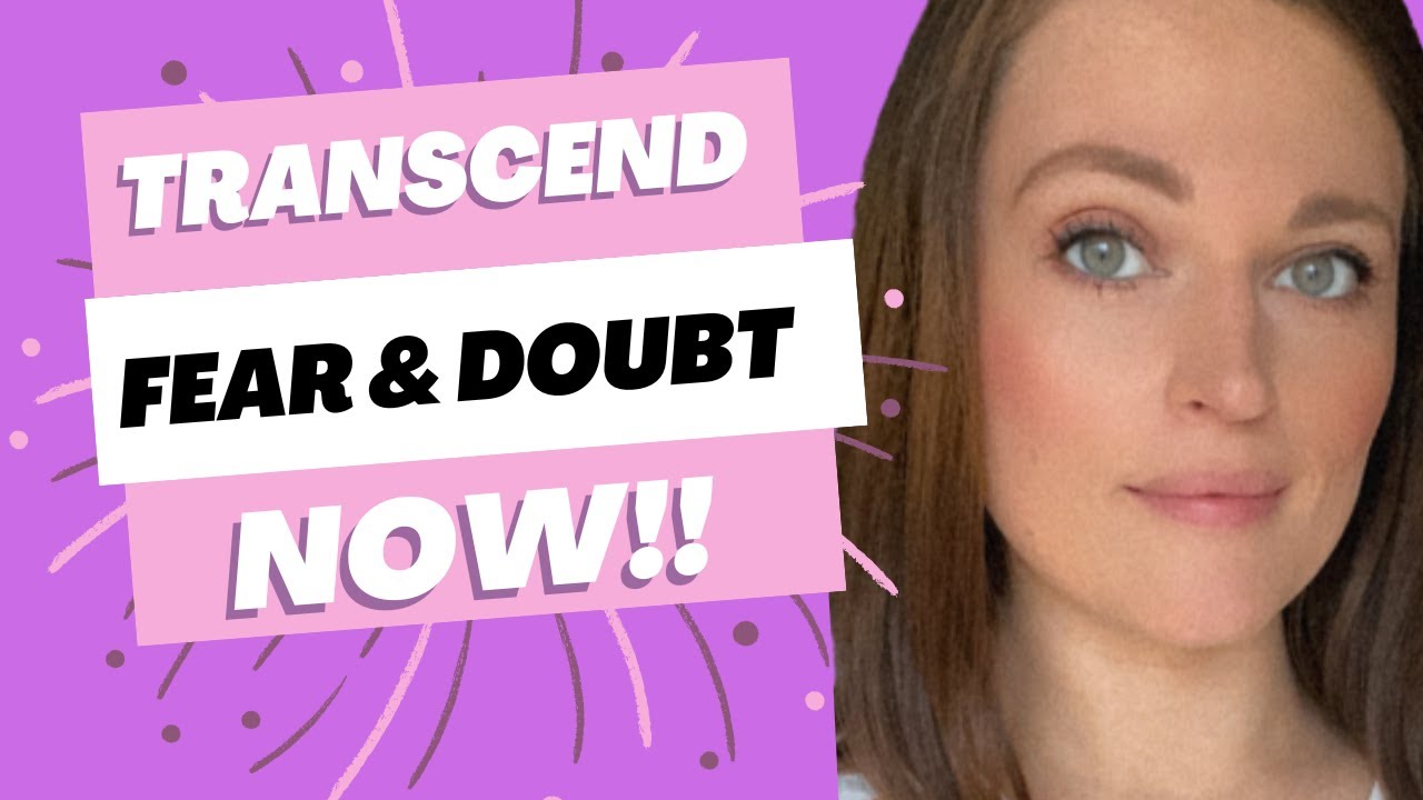 Transcend Fear & Doubt NOW!! - YouTube