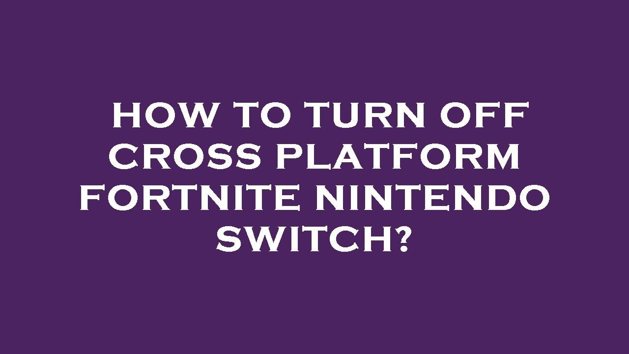 How to turn off cross platform fortnite nintendo switch? - YouTube