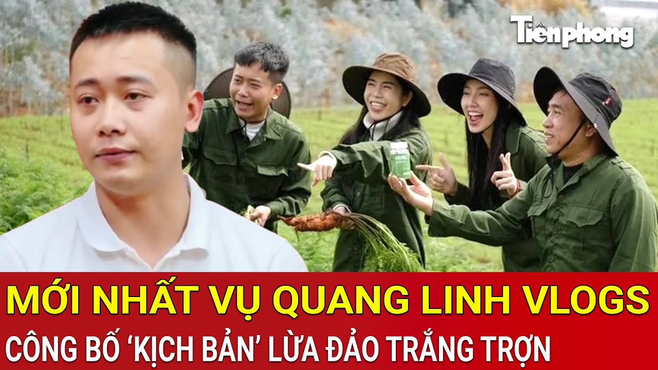 Mới nhất vụ Quang Linh Vlogs: Công bố ‘kịch bản’ dàn dựng cực tinh vi ...