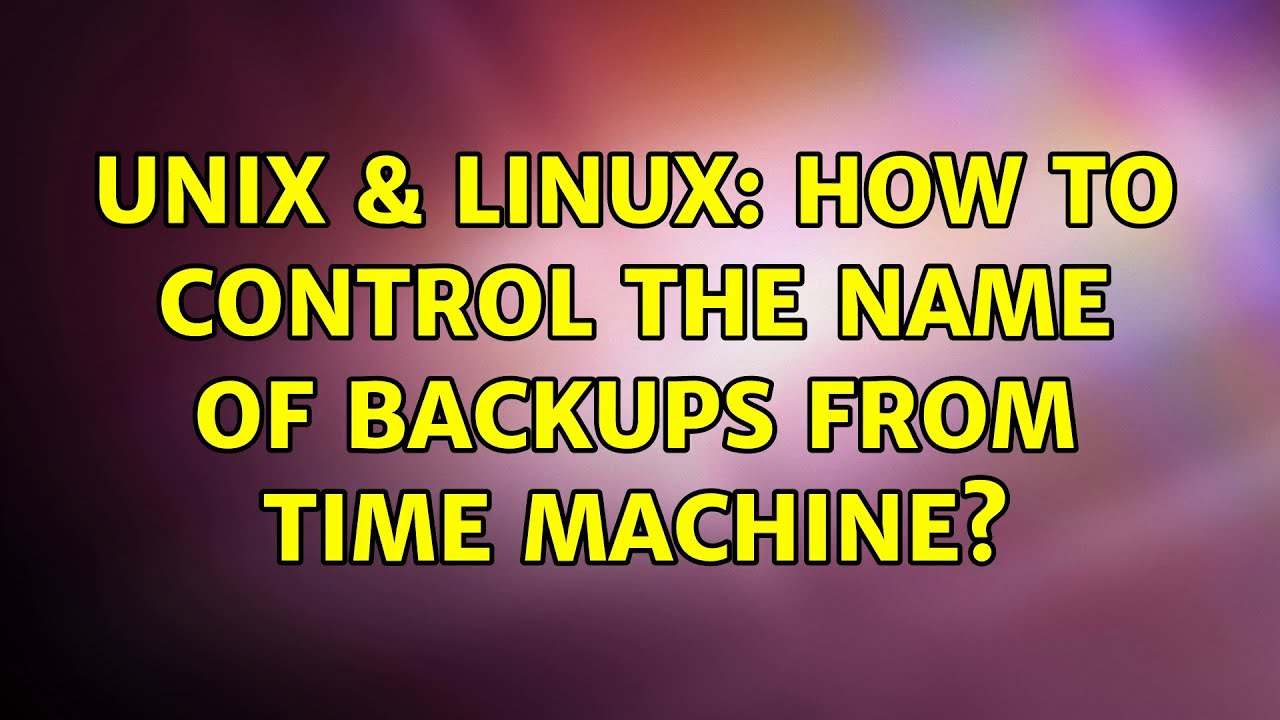 Unix & Linux: How to control the name of backups from Time Machine ...