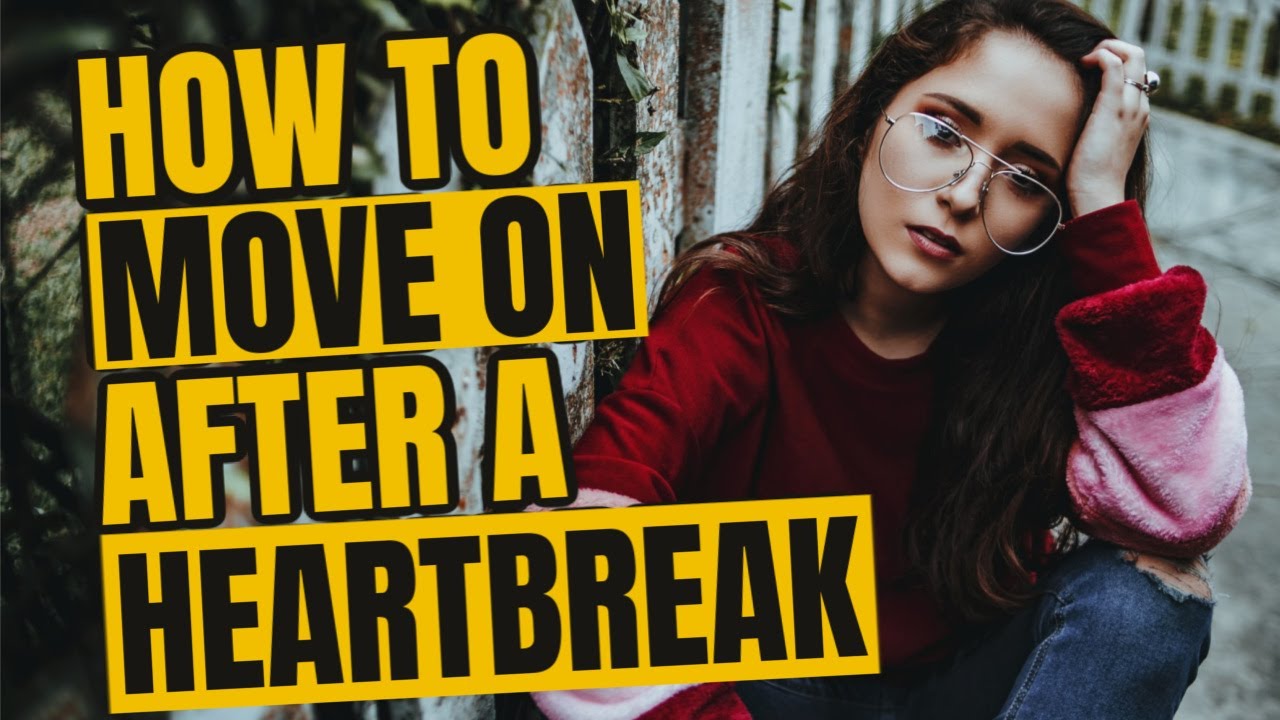 How To Move On After A Heartbreak - YouTube