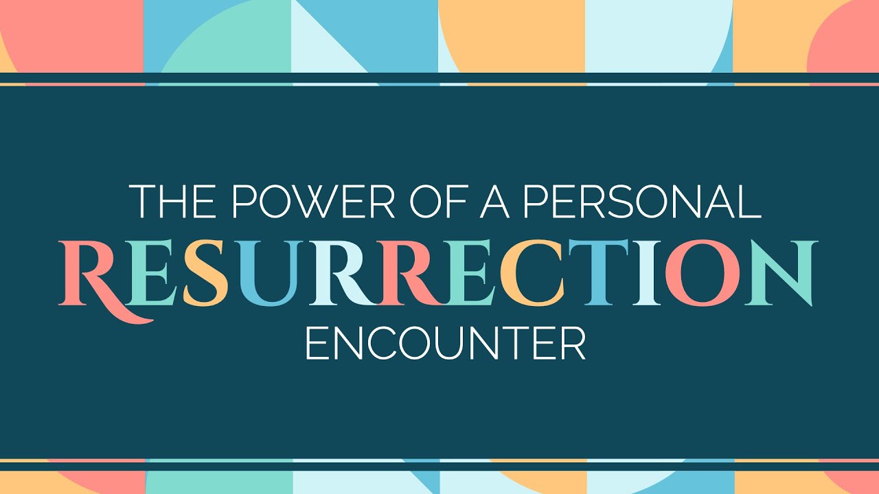 The Power of a Personal Resurrection Encounter Easter Sunday 8:30 AM 4 ...