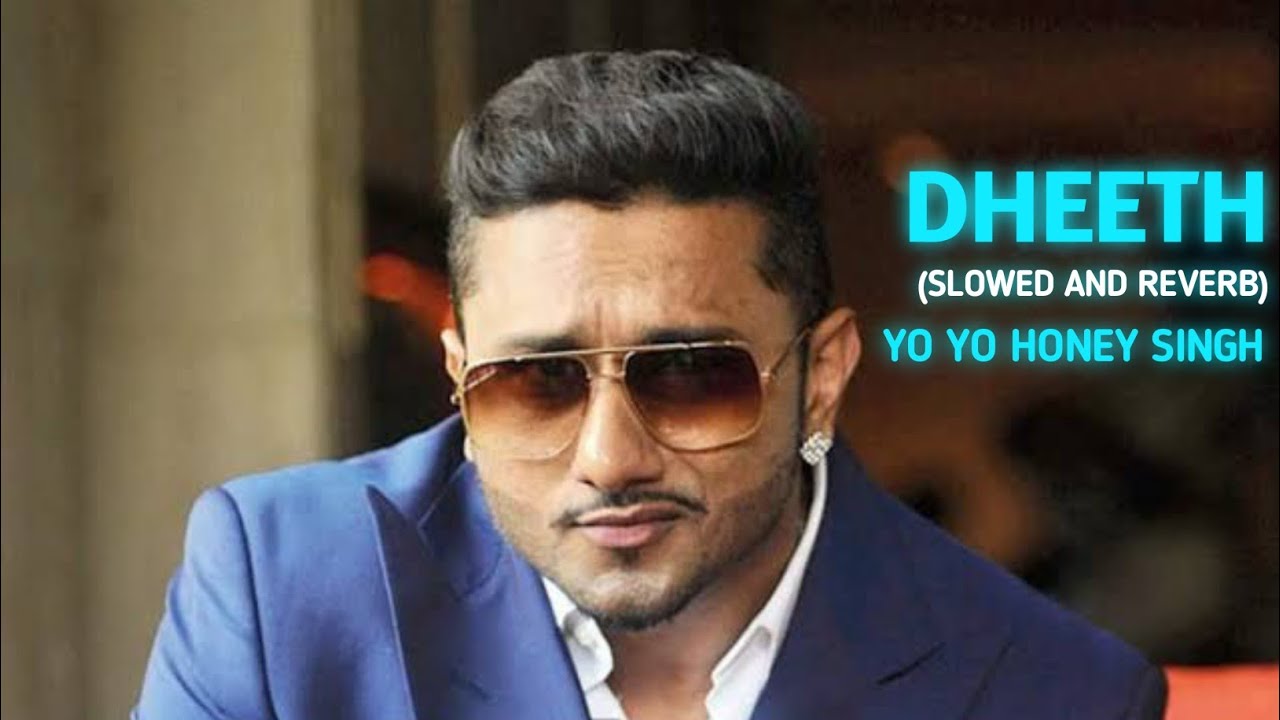 DHEETH (Slowed and Reverb) || Yo Yo Honey Singh || #lofimusic # ...