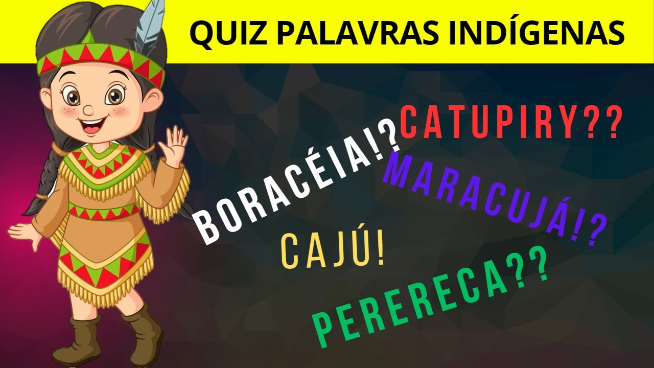 CONHECE AS PALAVRAS INDÍGENAS QUE USAMOS? VENHA CONFERIR NESSE QUIZ COM ...