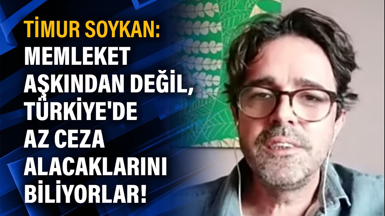 Timur Soykan: Memleket aşkından değil, Türkiye'de az ceza alacaklarını ...