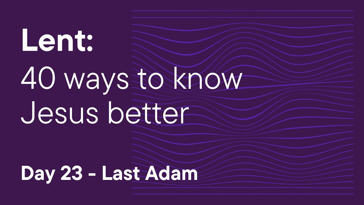 Lent - Day 23 / Last Adam - YouTube