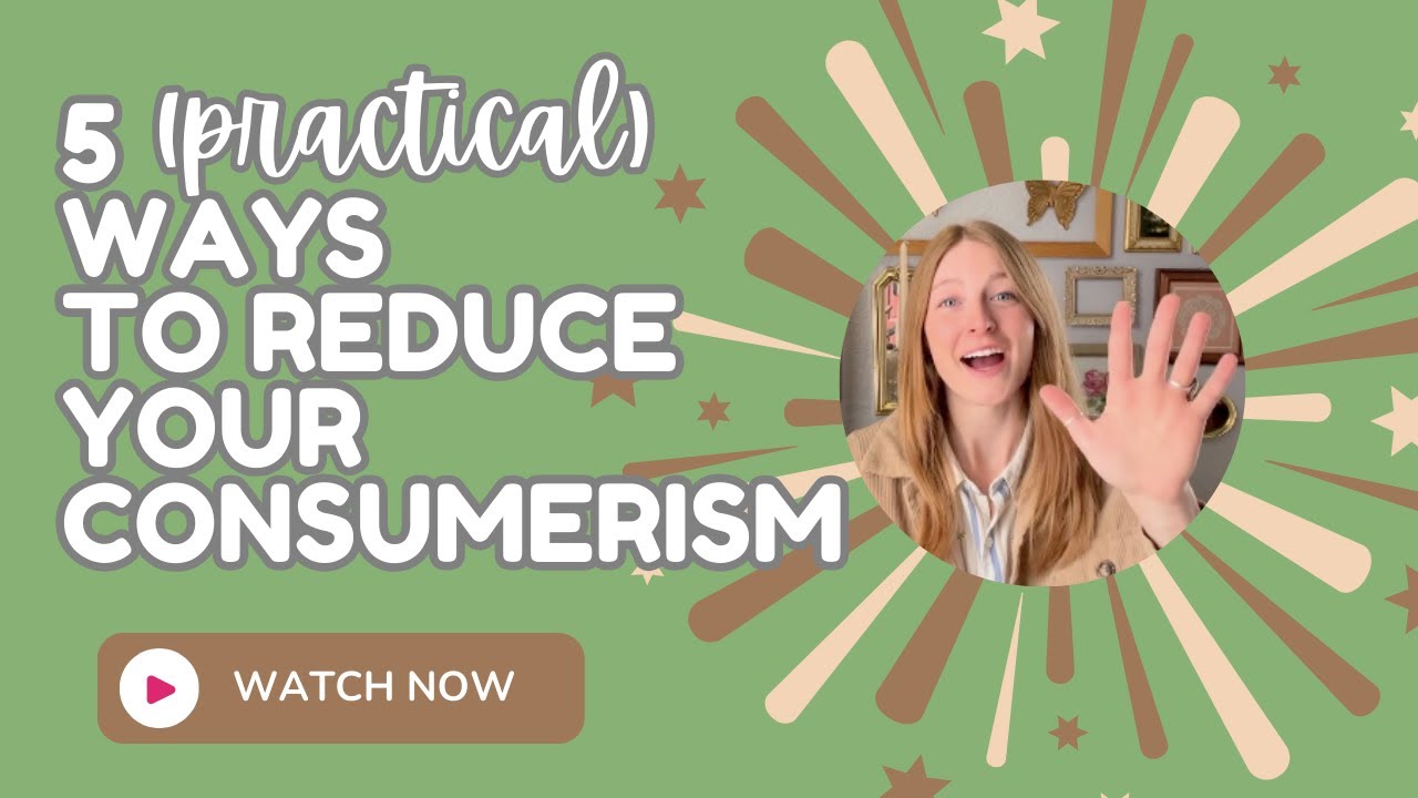 5 (Practical) Ways to Reduce Your Consumerism - YouTube