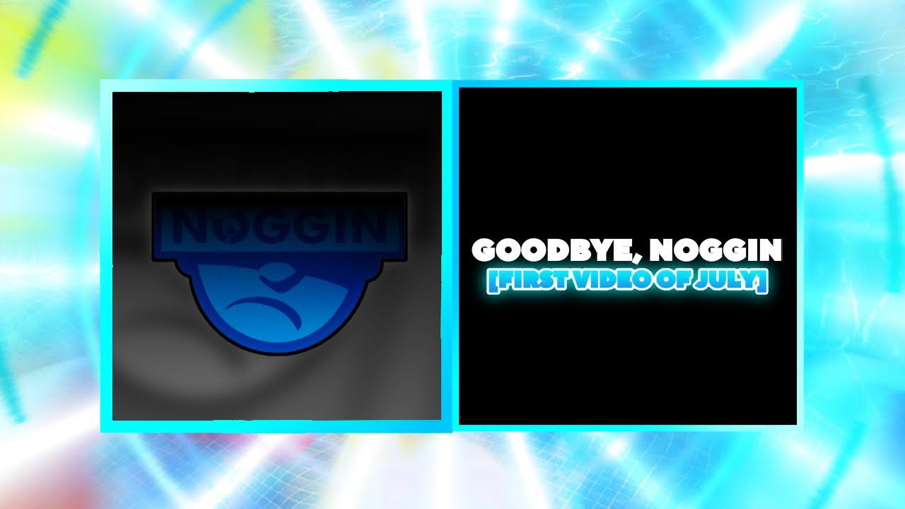 Goodbye, Noggin [First Video Of July] - YouTube