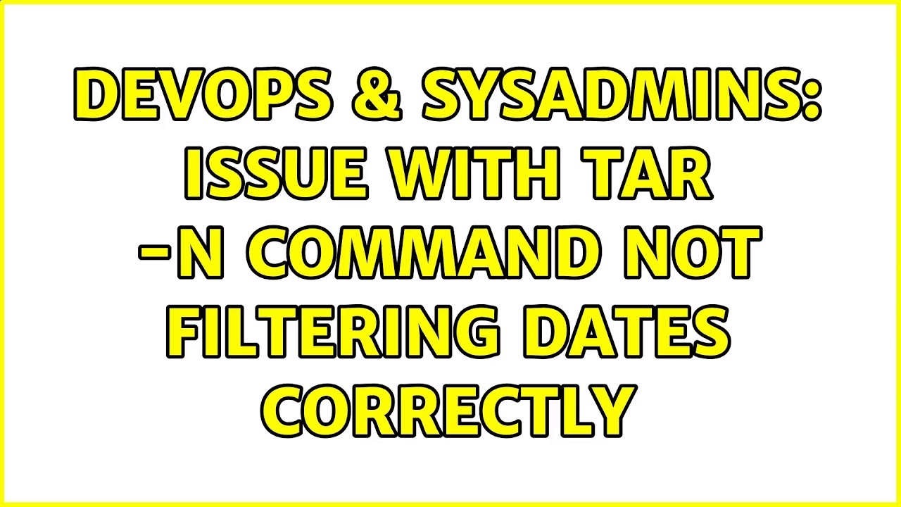 Devops And Sysadmins Issue With Tar N Command Not Filtering Dates 9007