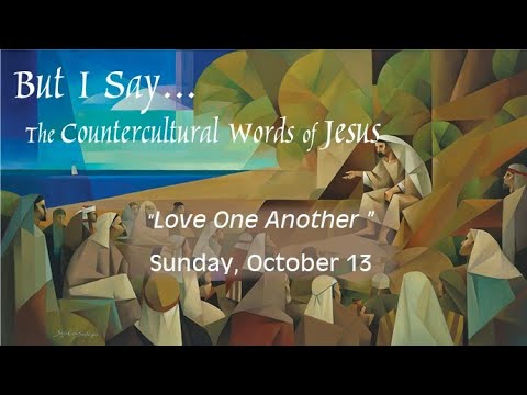 “The Countercultural Words of Jesus...."Love One Another Oct. 13, 2024 ...