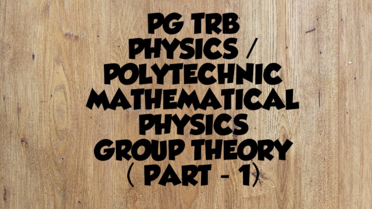 TRB PHYSICS / POLYTECHNIC - MATHEMATICAL PHYSICS- GROUP THEORY - Part 1 ...