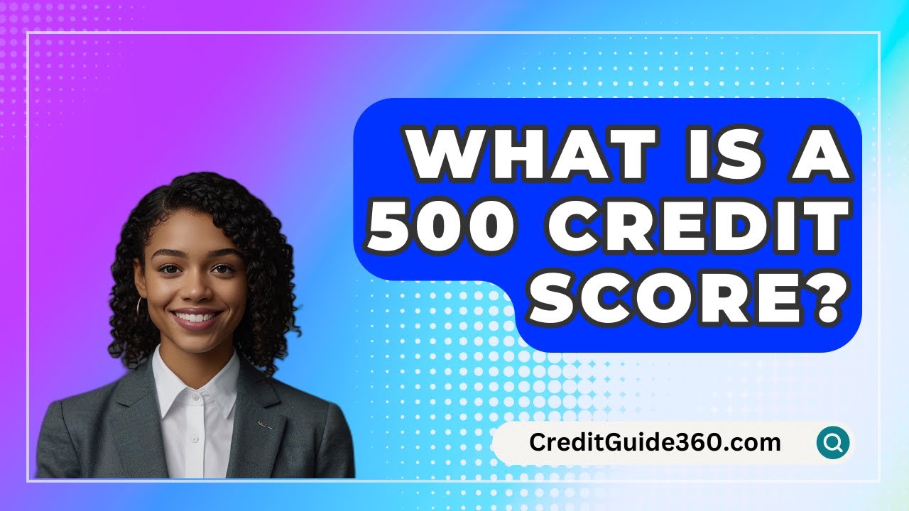 What Is A 500 Credit Score? - CreditGuide360.com - YouTube