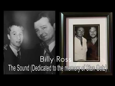 The Sound.........Billy Ross (Dedicated to the memory of Stan Getz)