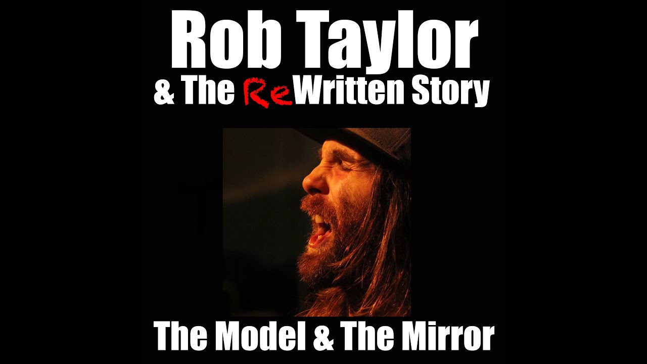 Rob Taylor & The Re/Written Story- The Model and the Mirror @ Audio for ...