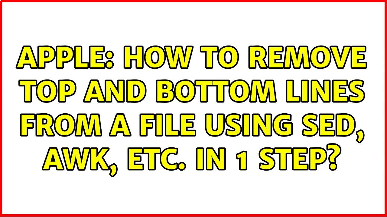 Apple How To Remove Top And Bottom Lines From A File Using Sed Awk apple-how-to-remove-top-and-bottom-lines-from-a-file-using-sed-awk