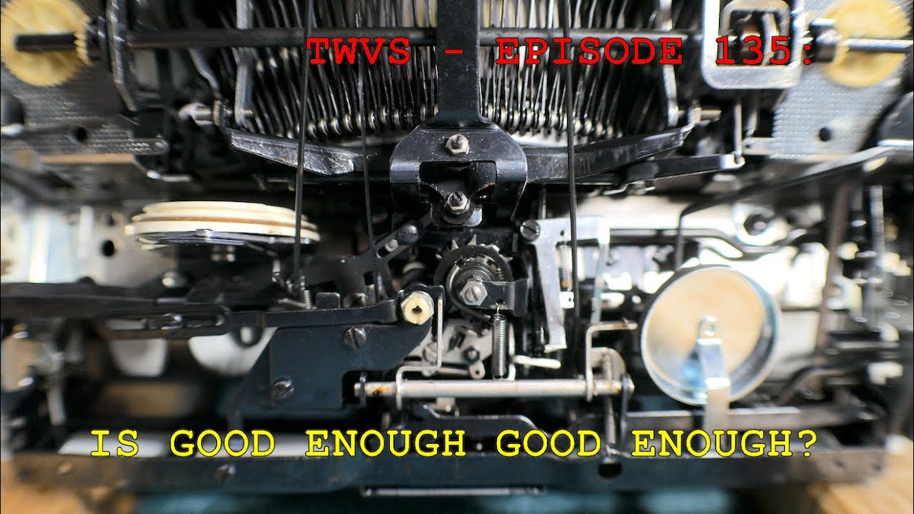 Typewriter Video Series - Episode 135: Is Good Enough Good Enough ...