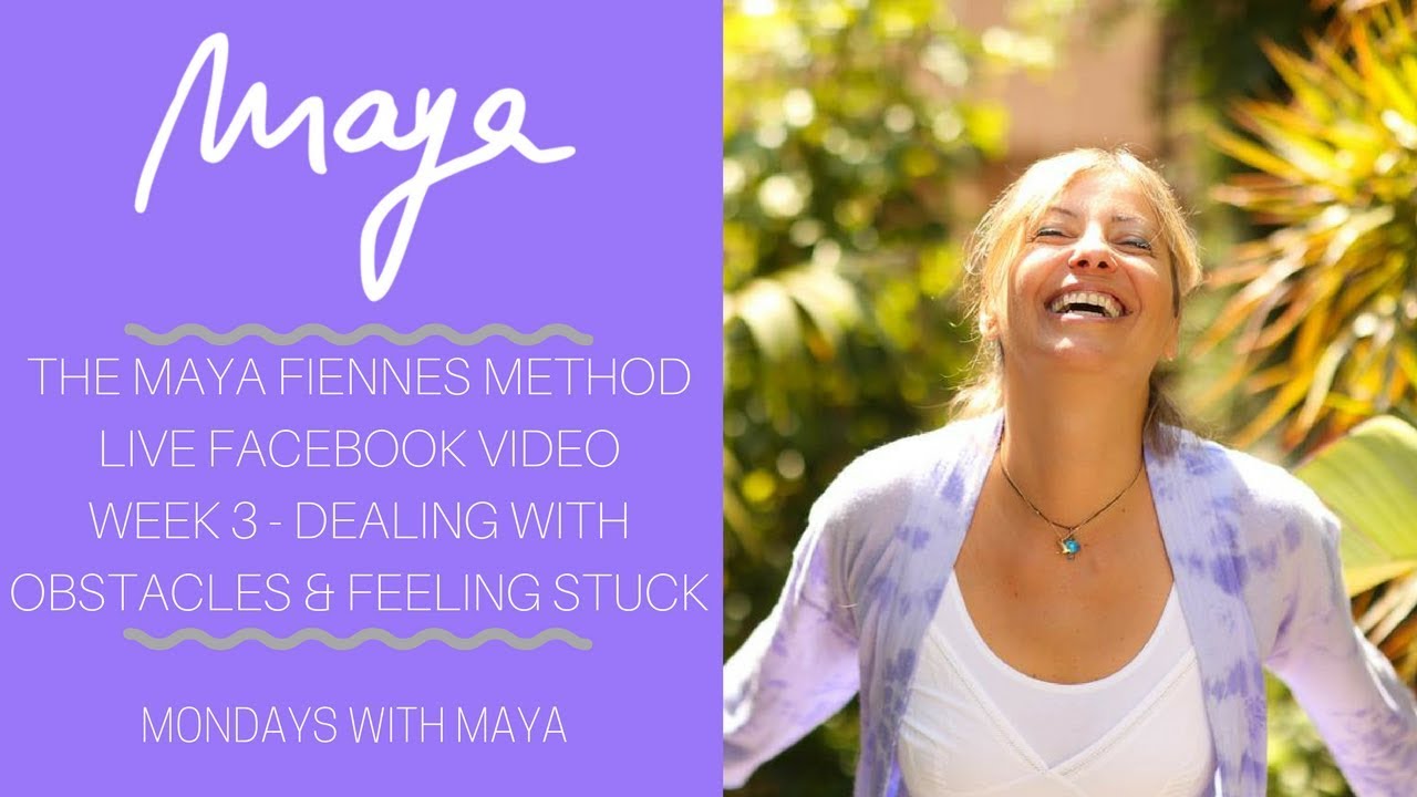 Dealing with Obstacles and Feeling Stuck - The Maya Fiennes Method ...