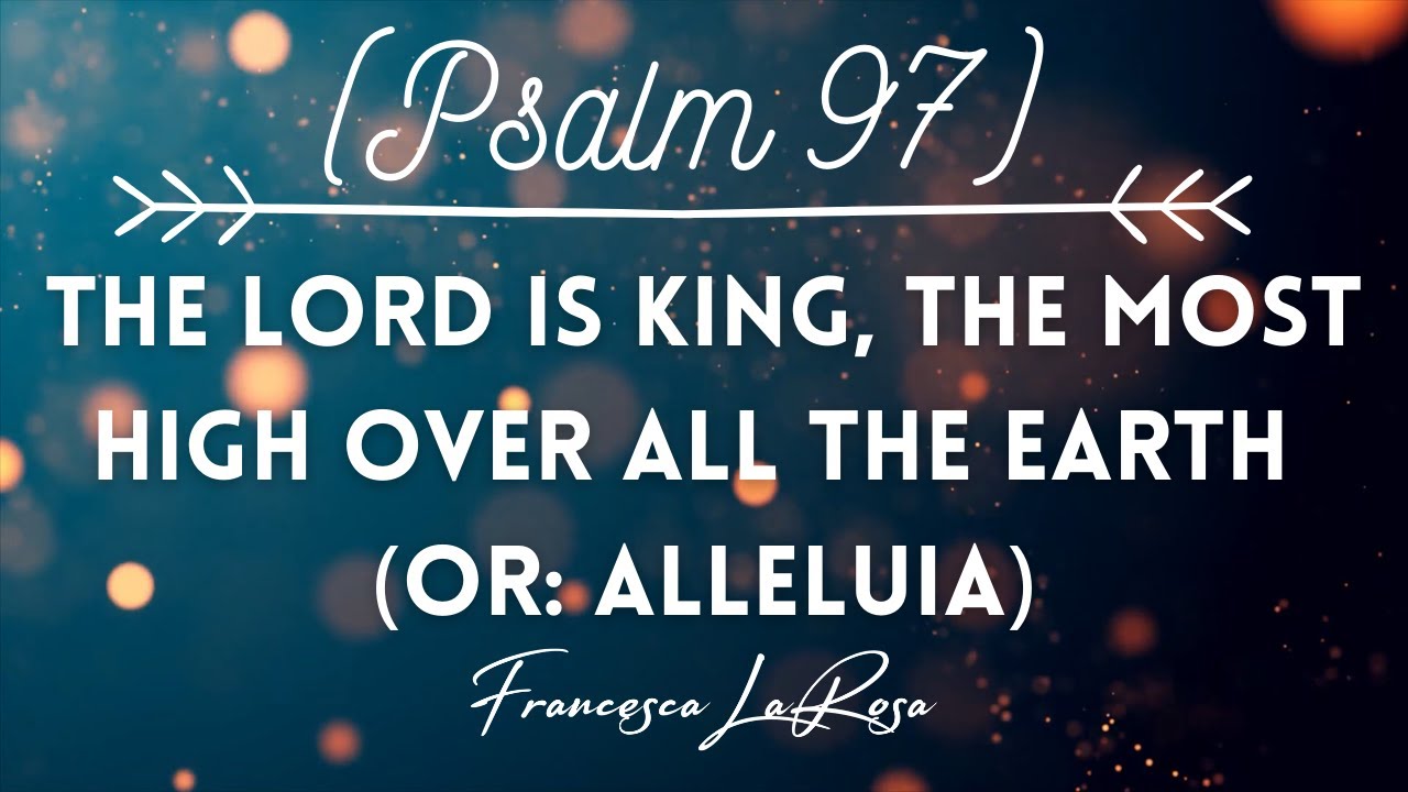 Psalm 97 The Lord Is King The Most High Over All The Earth Psalm 97 The Lord Is King The Most High Over All The Earth