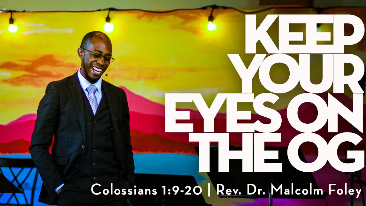 Keep Your Eyes On the OG | Colossians 1:9-20 | Rev.Dr. Malcolm Foley ...